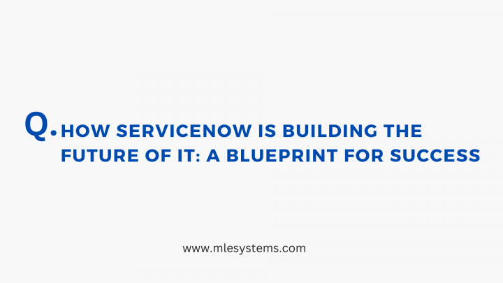 How ServiceNow is Building the Future of IT: A Blueprint for Success