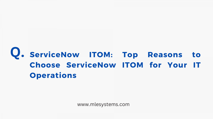 Top Reasons to Choose ServiceNow ITOM for Your IT Operations