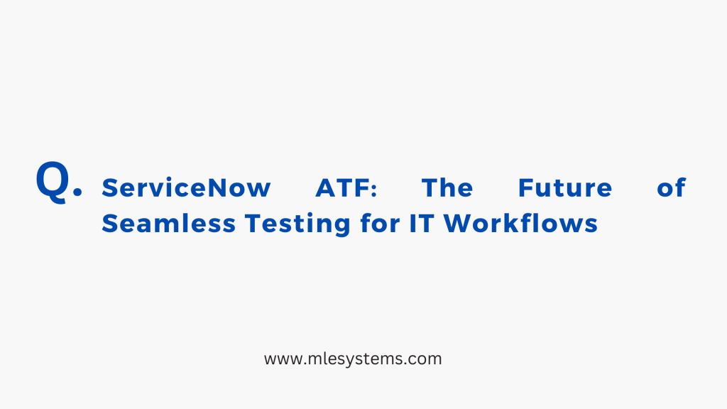 Servicenow Atf The Future Of Seamless Testing For It Workflows