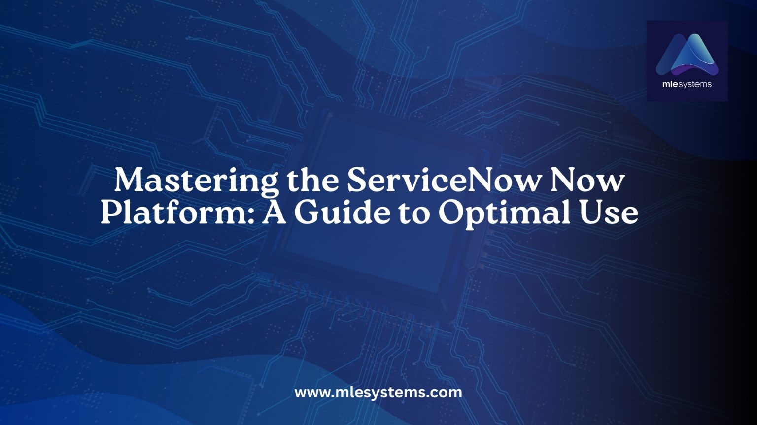 Mastering the ServiceNow Now Platform: A Guide to Optimal Use » MLE Systems – ServiceNow ...