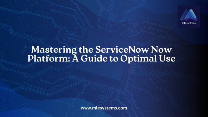 Mastering the ServiceNow Now Platform: A Guide to Optimal Use » MLE ...
